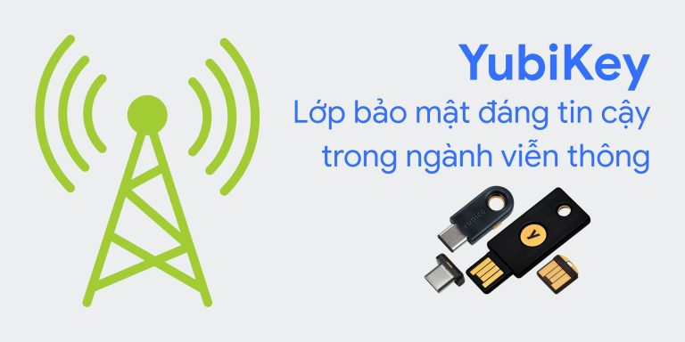 YubiKey - Lớp bảo mật đáng tin cậy trong ngành viễn thông - DigiBit